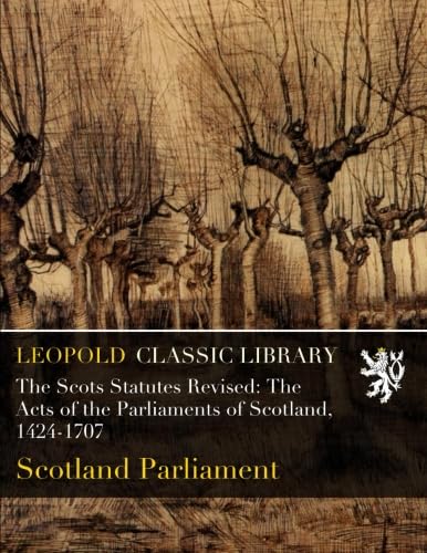 The Scots Statutes Revised: The Acts of the Parliaments of Scotland ...