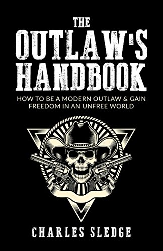 The Outlaw's Handbook: How To Be A Modern Outlaw & Gain Freedom In An ...