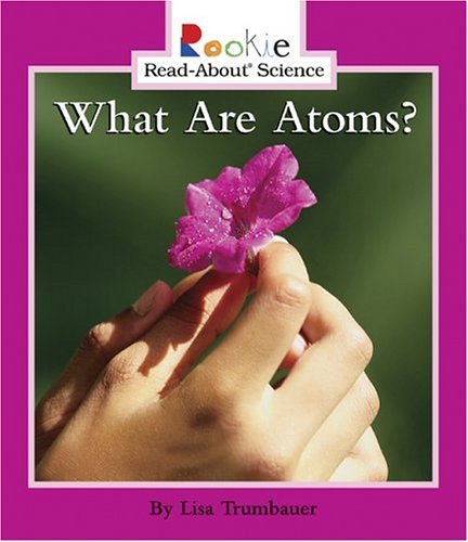 What Are Atoms? (Rookie Read-About Science: Physical Science: Previous ...
