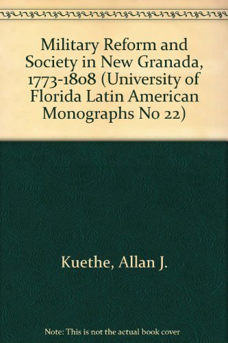 Military Reform and Society in New Granada, 1773-1808 (University of ...