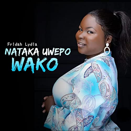 Play Nataka Uwepo Wako by Fridah Lydia on Amazon Music