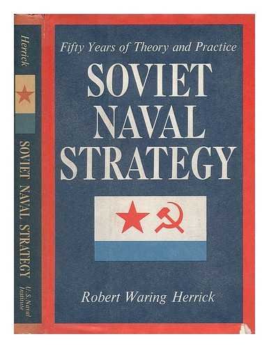 Soviet Naval Strategy: Fifty Years of Theory and Practice: Herrick ...