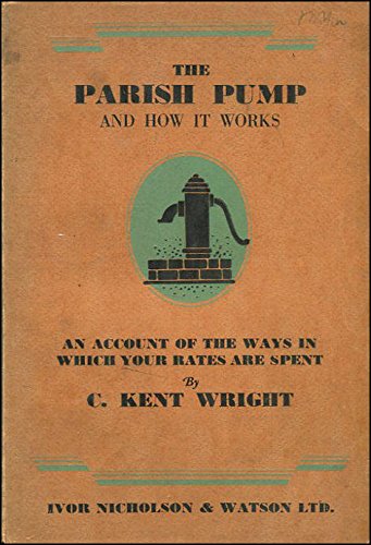 The Parish Pump How It Works: An Account of the Ways in Which Your ...