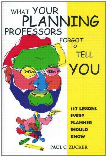 What Your Planning Professors Forgot to Tell You: 117 Lessons Every ...
