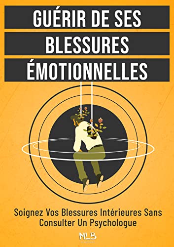 Guérir de ses blessures émotionnelles: Soignez vos blessures ...