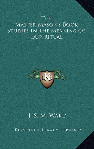 The Master Mason's Book Studies In The Meaning Of Our Ritual: Ward, J ...