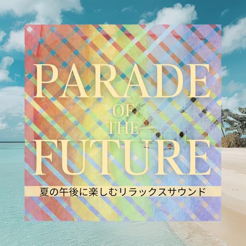 Amazon MusicでParade of the Futureの夏の午後に楽しむリラックスサウンドを再生する