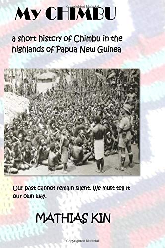 My Chimbu: a short history of Chimbu in the highlands of PNG: Kin ...