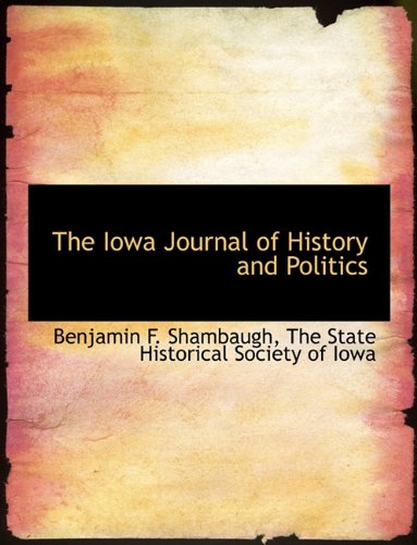 The Iowa Journal of History and Politics: Shambaugh, Benjamin F, The ...