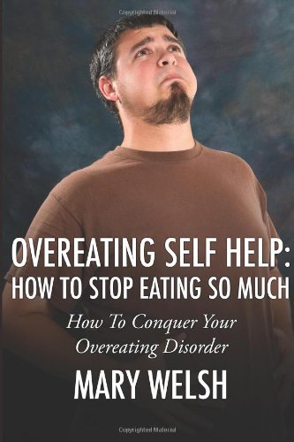 Overeating Self Help: How To Stop Eating So Much: How To Conquer Your ...