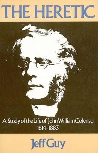 The Heretic: A Study of the Life of John William Colenso 1814-1883: Guy ...