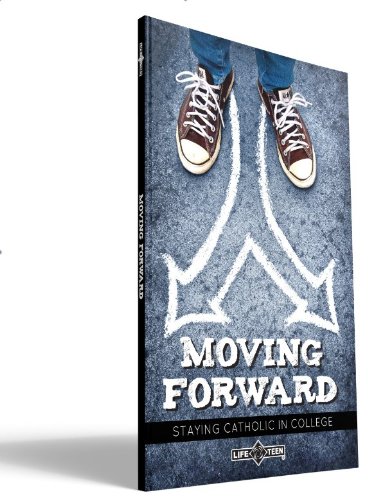 Moving Forward: Staying Catholic in College: Life Teen, Mark Hart ...