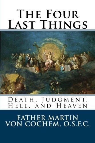 The Four Last Things: Death, Judgment, Hell, Heaven: Von Cochem O.S.F ...