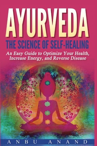 Ayurveda: The Science of Self Healing - An Easy Guide to Optimise Your ...