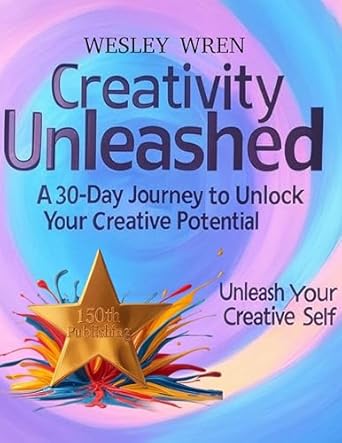 Creativity Unleashed : A 30-Day Journey to Unlock Your Creative ...
