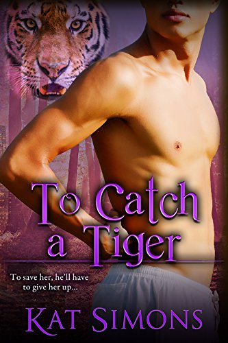To Catch A Tiger (Tiger Shifters Book 7) - Kindle edition by Simons, Kat. Paranormal Romance ...