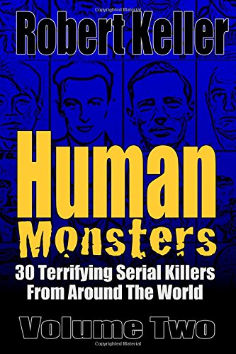 Human Monsters Volume 2: 30 Terrifying Serial Killers from Around the ...