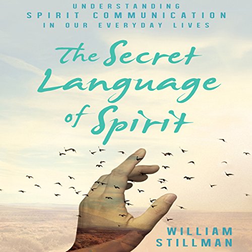 The Secret Language of Spirit: Understanding Spirit Communication in ...