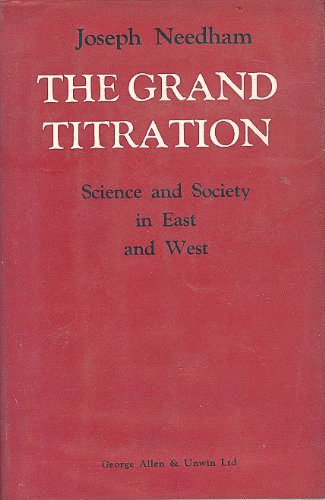 The grand titration: Science and society in East and West: Needham ...