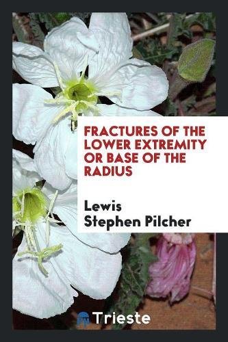 Fractures of the Lower Extremity or Base of the Radius: Pilcher, Lewis ...