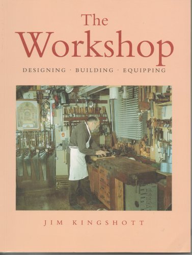 The Workshop: Designing , Building, Equipping by Jim Kingshott (1994-03 ...