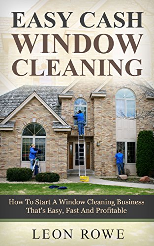 Easy Cash Window Cleaning: How To Start A Window Cleaning Business That ...