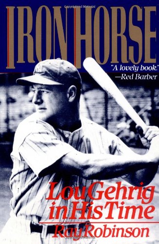 Iron Horse: Lou Gehrig in His Time: Robinson, Ray: 9780060974084 ...