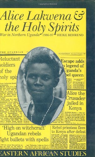 Alice Lakwena and the Holy Spirits: War in Northern Uganda, 1985–97 ...