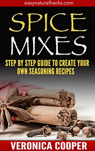 Amazon.com: Spice Mixes (Seasoning Recipes): Step by Step Guide To ...