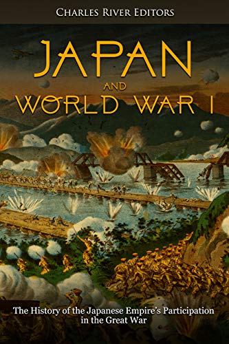 Japan and World War I: The History of the Japanese Empire’s ...