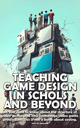 Amazon.com: Teaching Game Design in Schools and Beyond: All you need to ...
