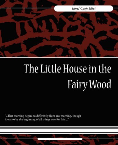 The Little House in the Fairy Wood: Eliot, Ethel Cook: 9781594626029 ...