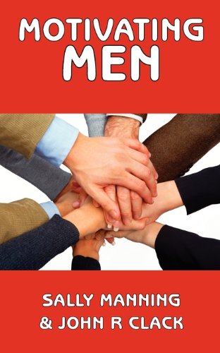 Motivating Men: Sally D. Manning John R. Clack, John R. Clack ...