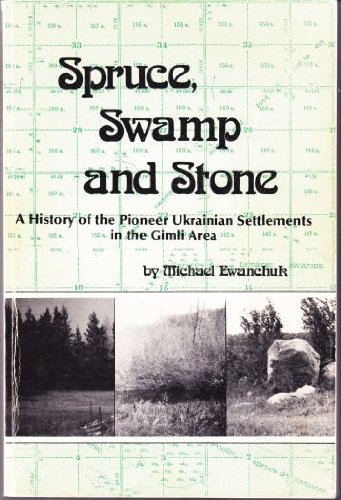 Spruce, Swamp and Stone: A History of the Pioneer Ukrainian Settlements ...