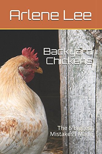 Backyard Chickens: The 5 Biggest Mistakes I Made: Lee, Arlene ...