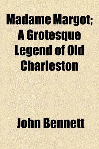 Madame Margot: A Grotesque Legend of Old Charleston : Bennett, John ...