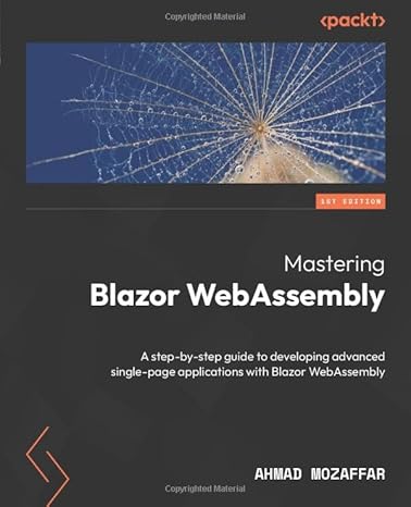 Mastering Blazor WebAssembly: A step-by-step guide to developing advanced single-page ...