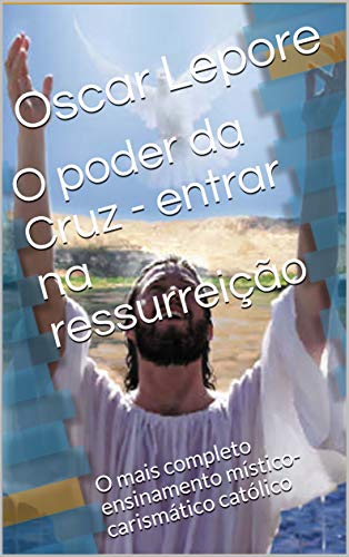 O poder da Cruz - entrar na ressurreição: O mais completo ensinamento ...