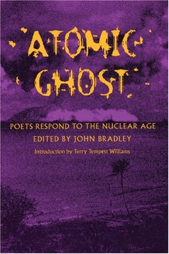 Atomic Ghost: Poets Respond to the Nuclear Age: Bradley, John ...