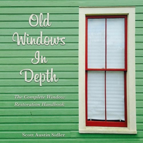 Old Windows In-Depth: The Complete Window Restoration Handbook: Sidler ...