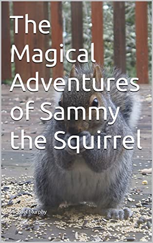 The Magical Adventures of Sammy the Squirrel eBook : Murphy, Michael ...