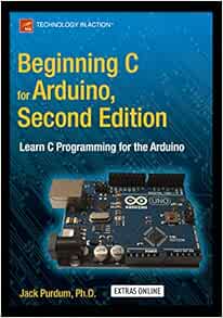 Beginning C for Arduino, Second Edition: Learn C Programming for the Arduino: Purdum, Jack ...
