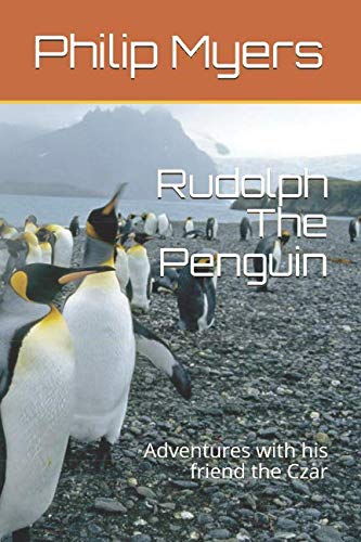 Rudolph The Penguin: Adventures with his friend the Czar: Myers, Philip ...