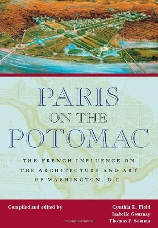 Paris on the Potomac: The French Influence on the Architecture and Art ...