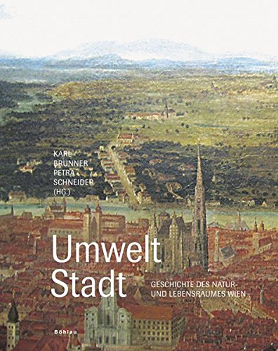 Umwelt Stadt. Geschichte des Natur- und Lebensraumes Wien (Wiener ...