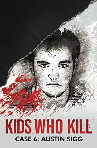 Kids who Kill: Austin Sigg: True Crime Press Series 1, Book 6 | Amazon ...