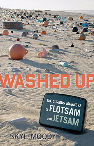 Washed Up: The Curious Journeys of Flotsam and Jetsam: Moody, Skye ...