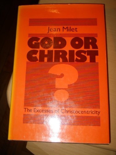 God or Christ?: The Excesses of Christocentricity: Milet, Jean ...