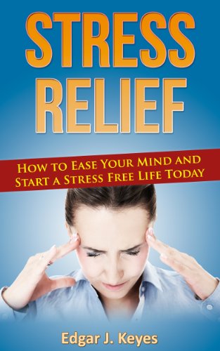Stress Relief: How To Ease Your Mind And Start A Stress-Free Life Today ...