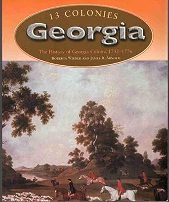 Georgia: The History of Georgia Colony, 1732-1776 (13 Colonies): Wiener ...
